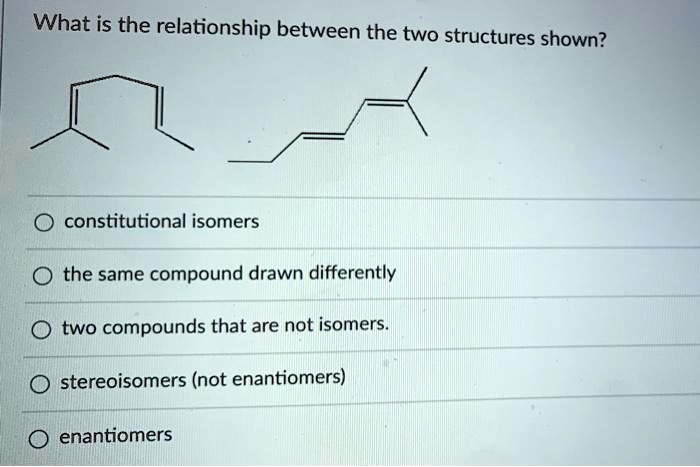 SOLVED: What is the relationship between the two structures shown? constitutional isomers the ...