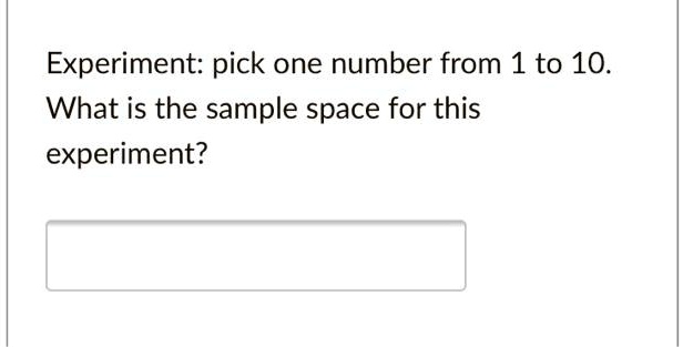 SOLVED: Experiment: pick one number from 1 to 10. What is the sample ...