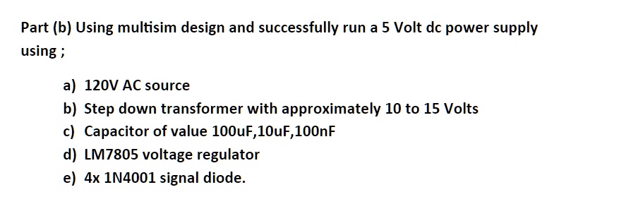 SOLVED: Part (b) Using Multisim design and successfully run a 5 Volt DC power supply using: a ...