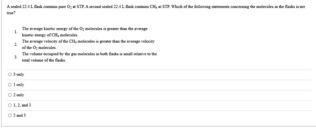 SOLVED: A scaled 22.4L flask contains pure O2 at STP. A second scaled 22.4 L flask contains CH4 ...