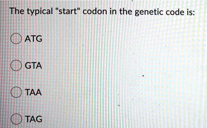 SOLVED: The typical "start" codon in the genetic code is: ATG GTA TAA TAG