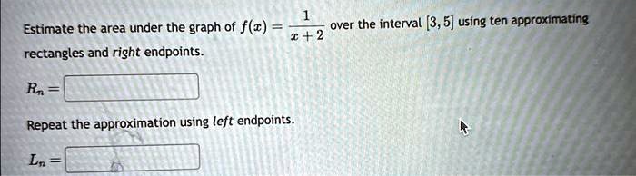 SOLVED: Estimate the area under the graph of f= over the interval [3,5] using ten approximating ...
