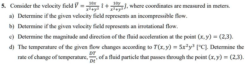 SOLVED: 5. Consider the velocity field V= x2+y2 x2+v2J a) Determine if the given velocity field ...
