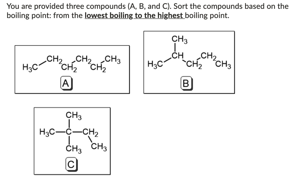SOLVED: You are provided three compounds (A, B, and C). Sort the compounds based on the boiling ...
