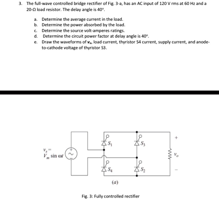 The full-wave controlled bridge rectifier of Fig. 3-a has an AC input of 120 V rms at 60 Hz and ...
