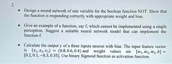 2. • Design a neural network of one variable for the boolean function NOT. Show that the ...