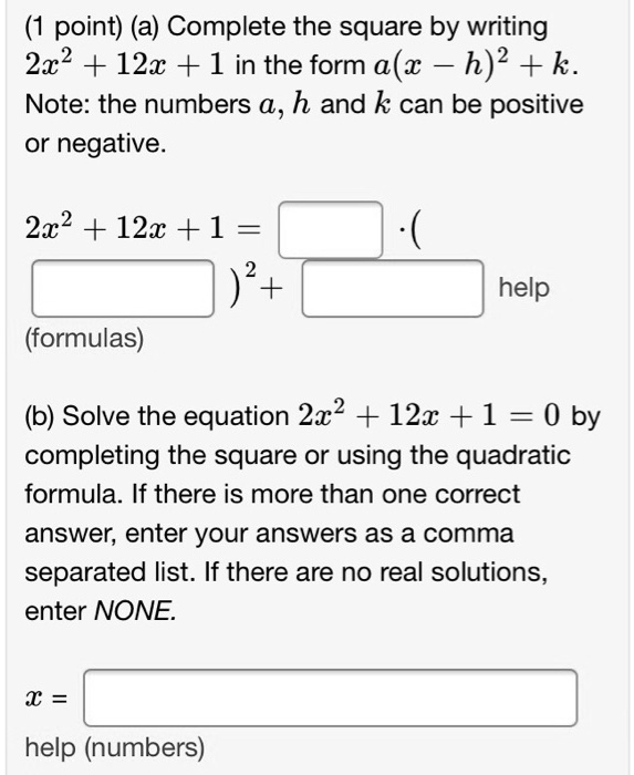 SOLVED: point) (a) Complete the square by writing 2x2 + 12x + 1 in the form a(x h)2 + k. Note ...