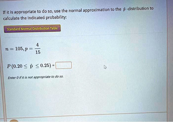 SOLVED:Ifit is appropriate to do so, use the normal approximation to the p-distribution to ...