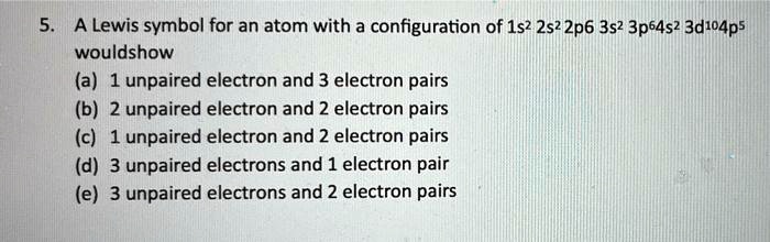 SOLVED: A Lewis symbol for an atom with a configuration of 1s2 2s2 2p6 ...