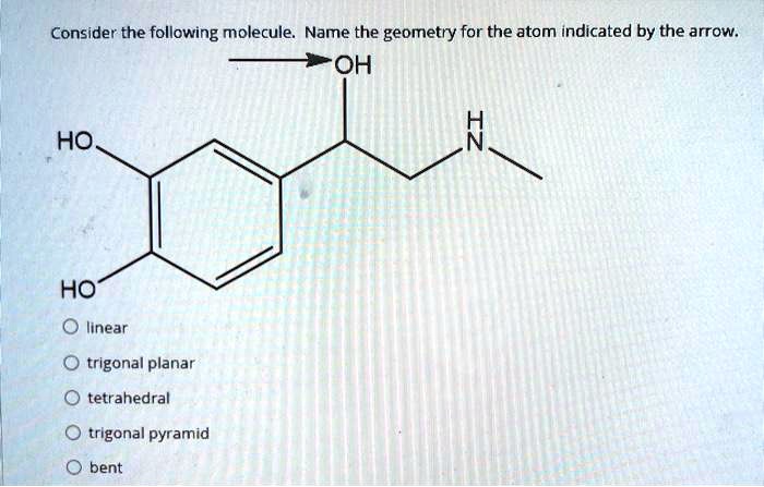 SOLVED: Consider the following molecule: Name the geometry for the atom ...