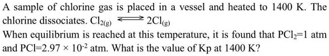 a sample of chlorine gas is placed in a vessel and heated to 1400 k the ...