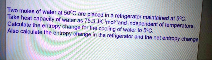 two moles of water at 50c are placed in take heat capacity of water ...