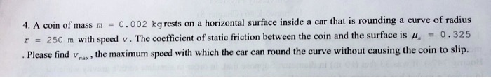 SOLVED: horizontal surface inside car that is rounding curve of radius ...
