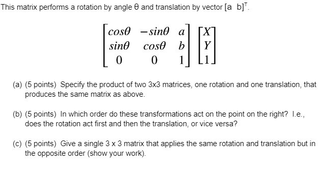 This matrix performs a rotation by angle θand translation by vector [a b]^T. (a) (5 points ...