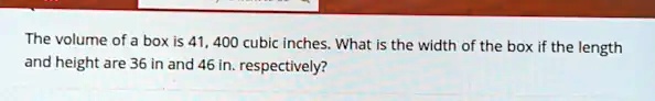 SOLVED: The volume of a box is 41,400 cubic inches What is the width of ...