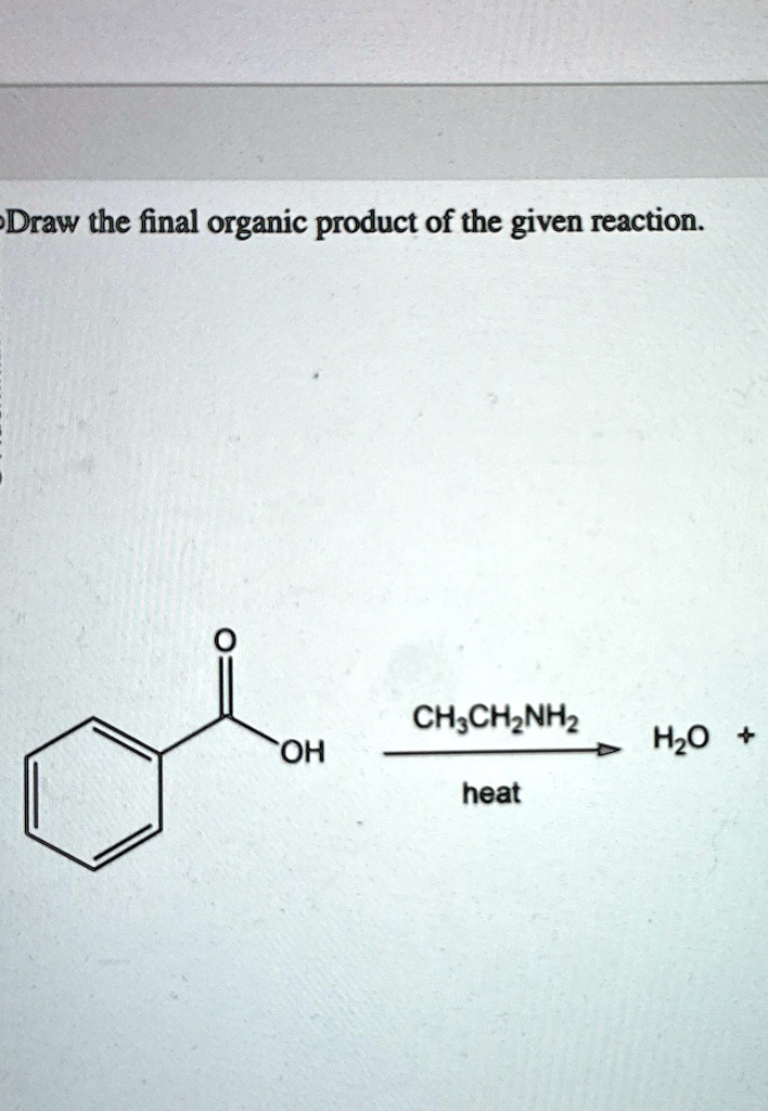 draw the final organic product of the given reaction ch3ch2nh2 oh h2o ...