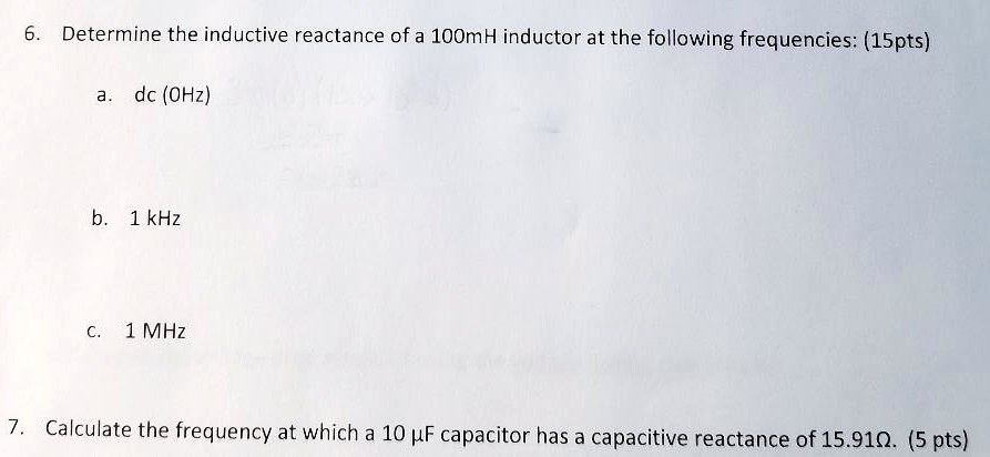 6. Determine the inductive reactance of a 100mH inductor at the following frequencies: (15 pts ...