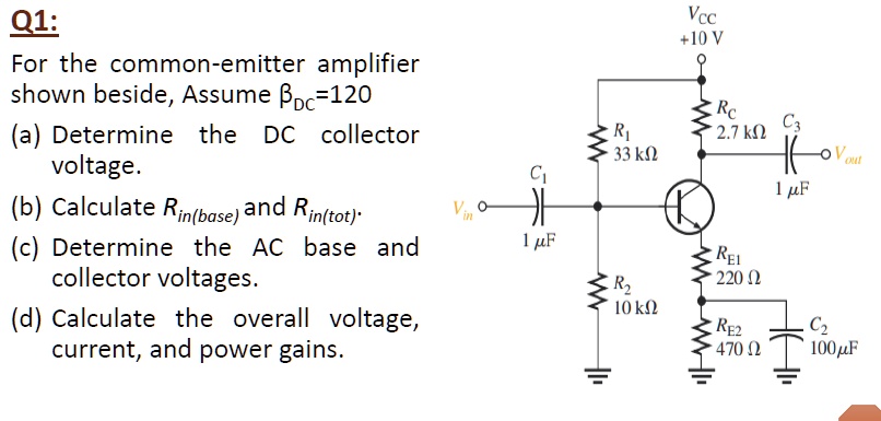 Q1: For the common-emitter amplifier shown beside, Assume βDC=120 (a) Determine the DC collector ...