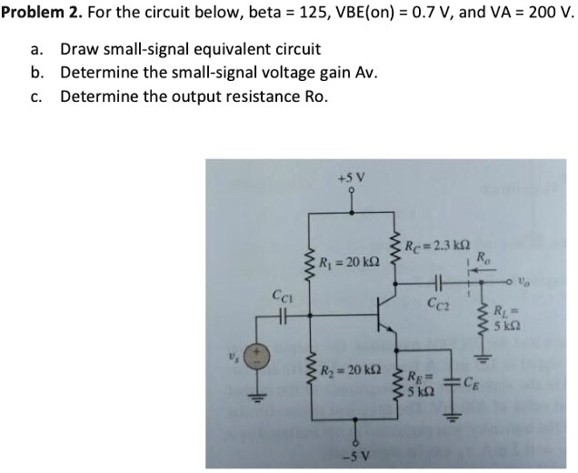 SOLVED: Problem 2. For the circuit below, beta = 125, VBE(on) = 0.7V, and VA = 200V. a. Draw ...