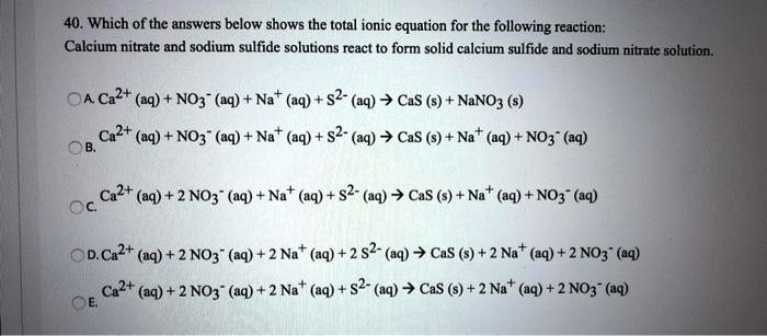 SOLVED: 40. Which of the answers below shows the total ionic equation ...