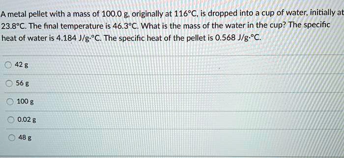 SOLVED: A metal pellet with a mass of 100.0 g, originally at 1169C, is ...