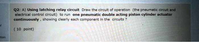 SOLVED: Q2: Using a latching relay circuit, draw the circuit of operation for the pneumatic ...