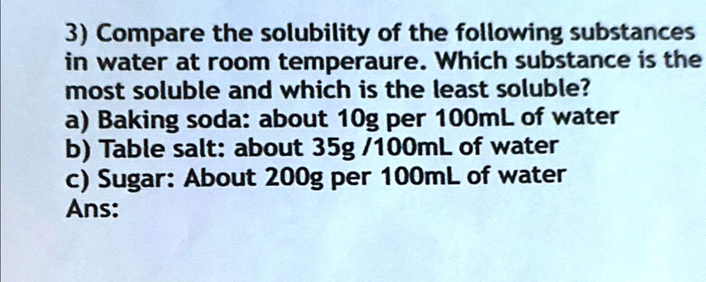 SOLVED: Compare the solubility of the following substances in water at room temperature. Which ...