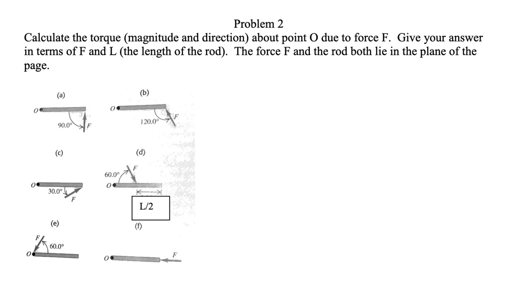 SOLVED: Problem 2 Calculate the torque (magnitude and direction) about point O due to force F ...