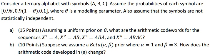 SOLVED: Consider a ternary alphabet with symbols A, B, C. Assume the ...