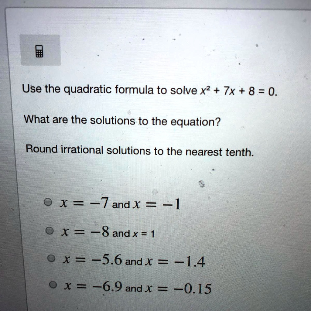 Use the quadratic formula to solve x^2 + 7x + 8 = 0. What are the ...