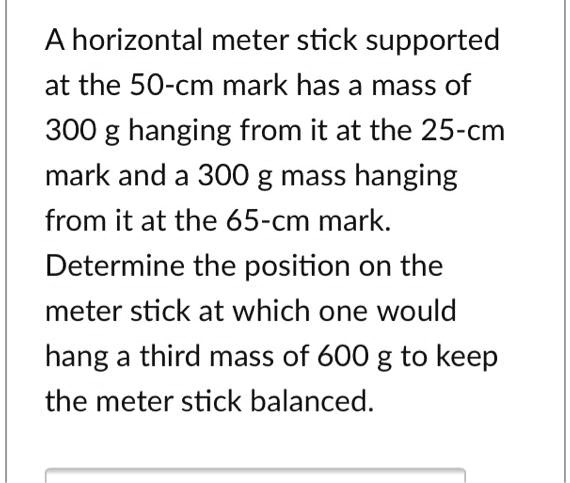 SOLVED: A horizontal meter stick supported at the 50-cm mark has a mass of 300 g hanging from it ...