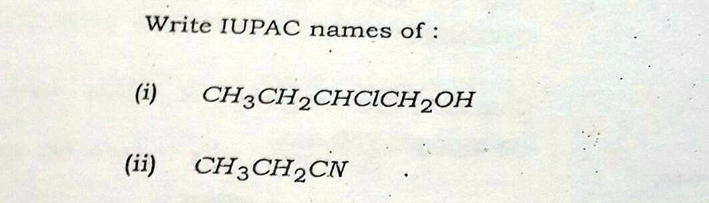 Write IUPAC names of: (i) CH3CH2CHClCH2OH (ii) CH3CH2CN