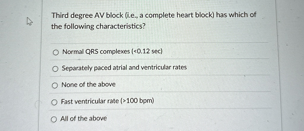 third degree av block ie a complete heart block has which of the ...