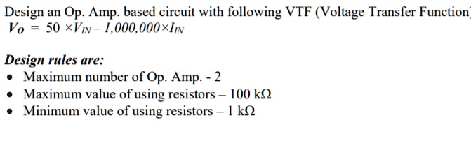 SOLVED: Design an Op. Amp. based circuit with following VTF (Voltage Transfer Function Vo=50VN ...