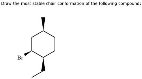 SOLVED: Draw the most stable chair conformation of the following compound: Draw the most stable ...