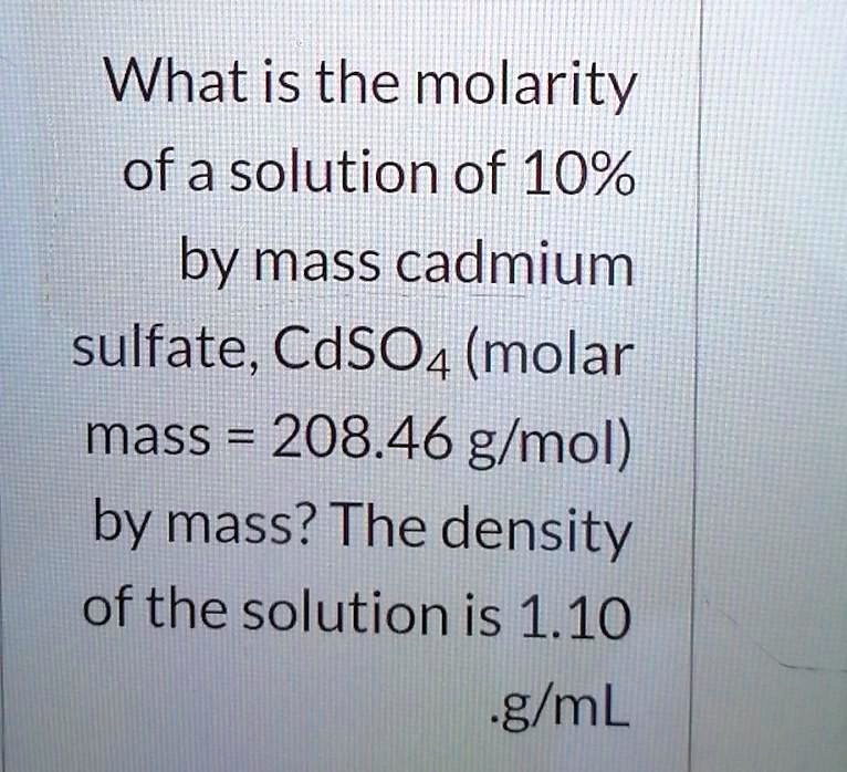 SOLVED: What is the molarity of a solution of 10% by mass cadmium ...