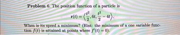 SOLVED: The position function of a particle is given by r(t) = 72. When is its speed a minimum ...
