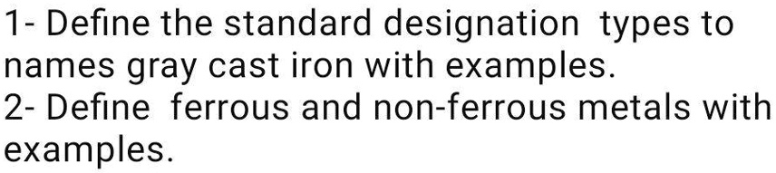 SOLVED: 1- Define the standard designation types to names gray cast ...