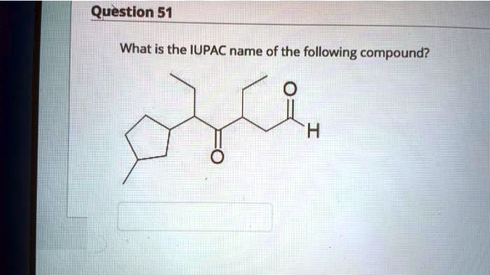 SOLVED: Question 51 What is the IUPAC name of the following compound? H