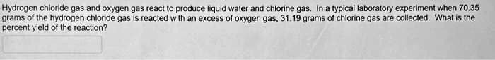 Hydrogen chloride gas and oxygen gas react to produce liquid water and ...