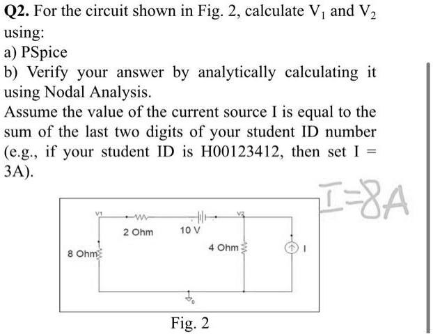 SOLVED: Q2. For the circuit shown in Fig.2, calculate V and V using: a) PSpice b) Verify your ...