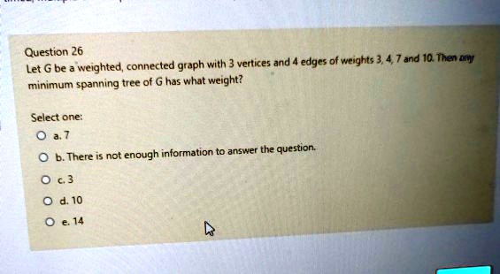 SOLVED: Question 26 vertices and edges of weights % Tand 10 Thet M Let ...