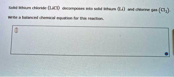 SOLVED: Solid lithium chloride (LiCl) decomposes Irto solid Ithium (Li ...
