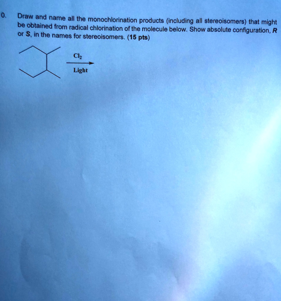 0. Draw and name all the monochlorination products (including all ...