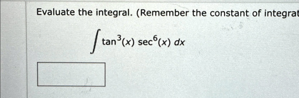 Evaluate the integral. (Remember the constant of integrat int tan^(3)(x ... Evaluate the integral. (Remember the constant of integrat int tan^(3)(x ...