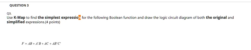 SOLVED: Q3. Use K-Map to find the simplest expression for the following Boolean function and ...