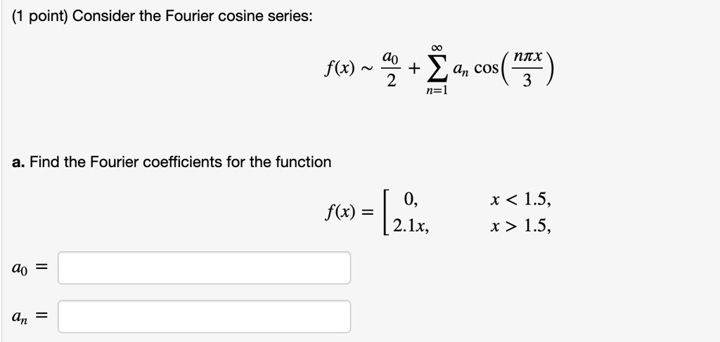 SOLVED: point) Consider the Fourier cosine series: @o nnx f(x) + E an ...
