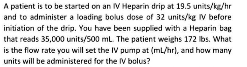 A patient is to be started on an IV Heparin drip at 19.5 units/kg/hr ...