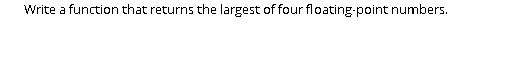 SOLVED: Write function that returns the largest of four Aloating: point ...