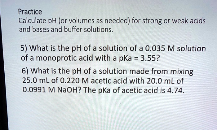 SOLVED:Practice Calculate pH (or volumes as needed) for strong or weak acids and bases and ...